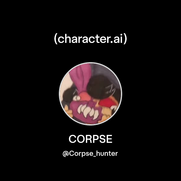 CORPSE (@Corpse_hunter) | character.ai | Personalized AI for every moment of your day