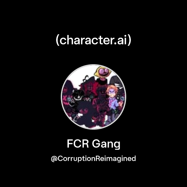 FCR Gang (@CorruptionReimagined) | character.ai | AI Chat, Reimagined ...