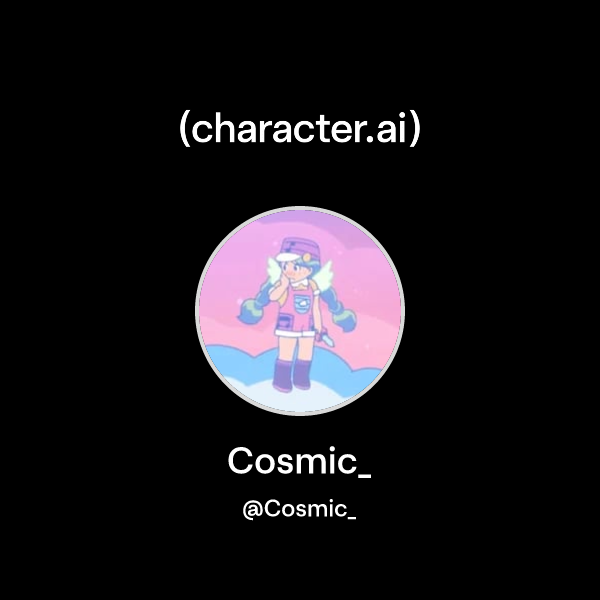 Cosmic_ (@Cosmic_) | character.ai | Personalized AI for every moment of ...