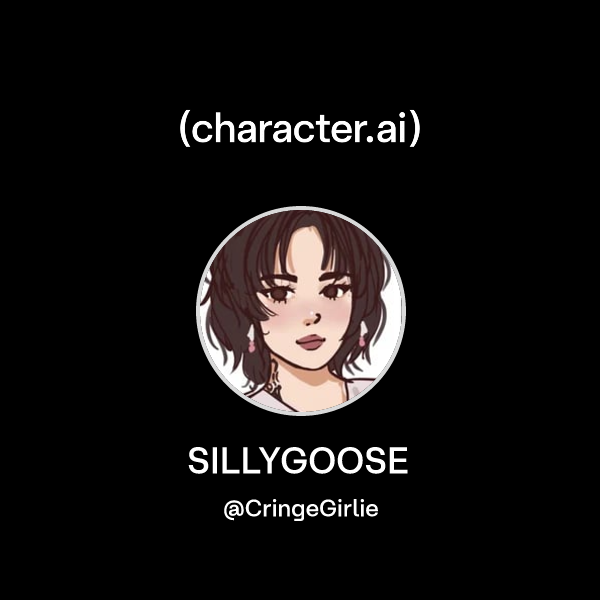 SILLYGOOSE (@CringeGirlie) | character.ai | AI Chat, Reimagined–Your Words. Your World.