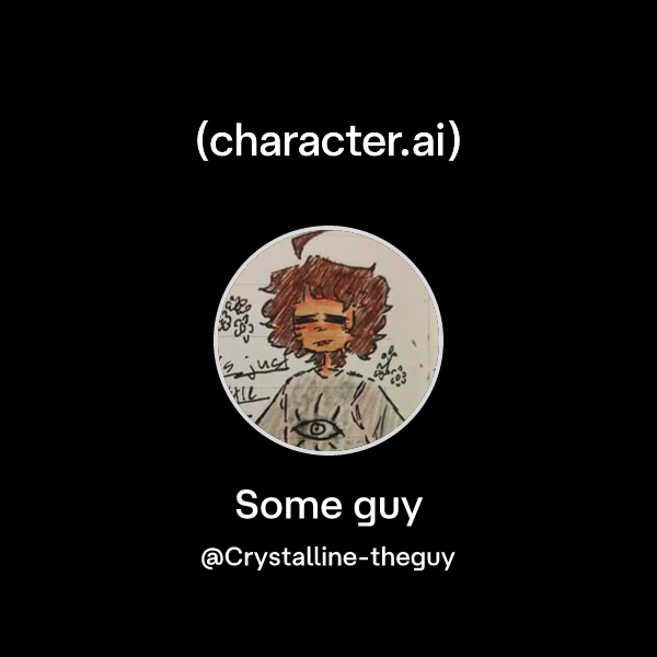 Some guy (@Crystalline-theguy) | character.ai | Personalized AI for ...