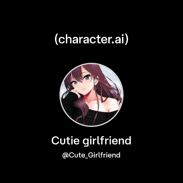 Cutie girlfriend (@Cute_Girlfriend) | character.ai | Personalized AI ...