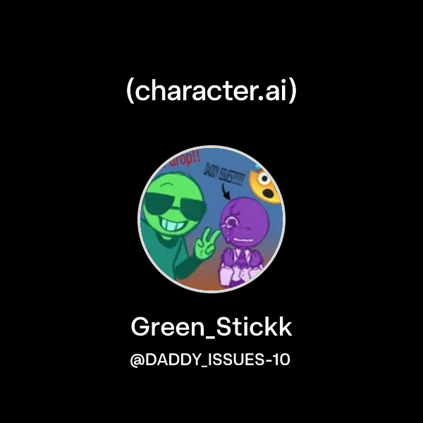 Green_Stickk (@DADDY_ISSUES-10) | character.ai | AI Chat, Reimagined ...