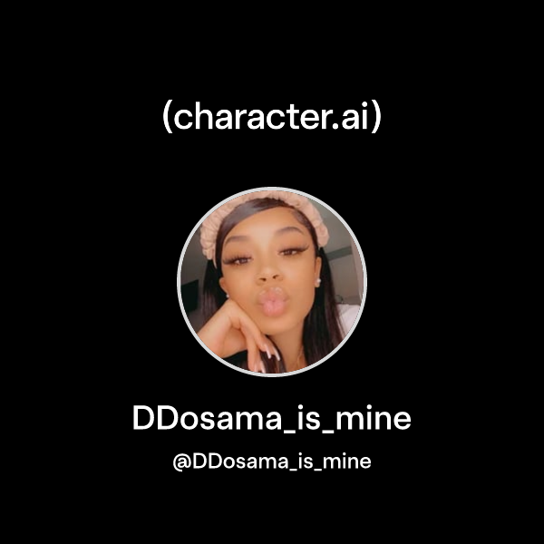 DDosama_is_mine (@DDosama_is_mine) | character.ai | Personalized AI for every moment of your day