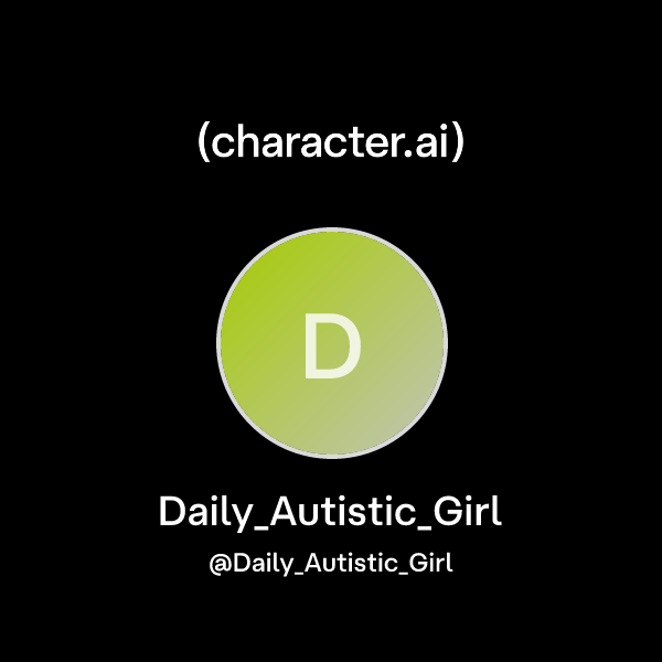 Daily_Autistic_Girl (@Daily_Autistic_Girl) | character.ai | AI Chat ...
