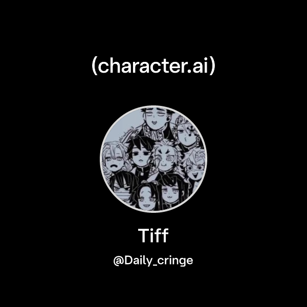 Tiff (@Daily_cringe) | character.ai | Personalized AI for every moment ...