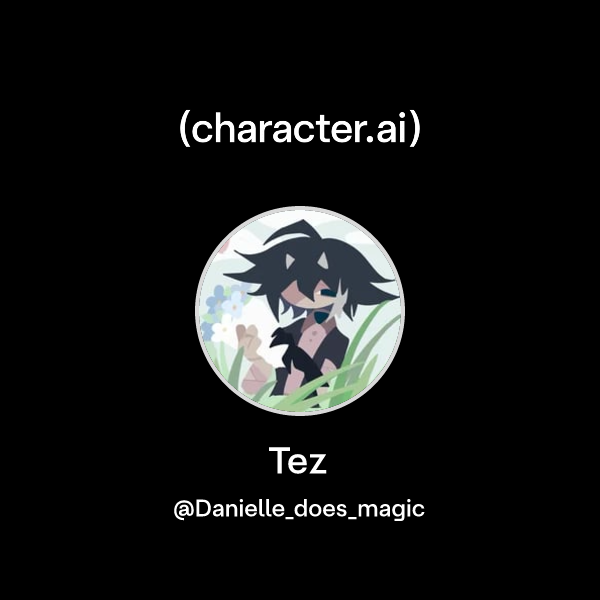 Tez (@Danielle_does_magic) | character.ai | Personalized AI for every moment of your day