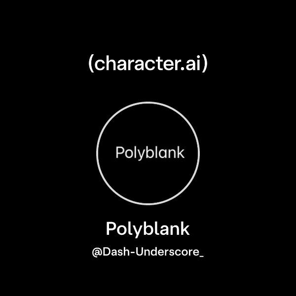 Polyblank (@Dash-Underscore_) | character.ai | AI Chat, Reimagined–Your ...