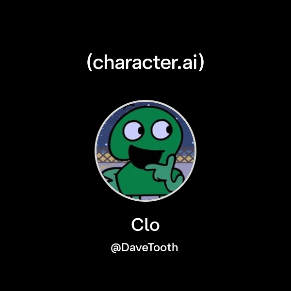 Clo (@DaveTooth) | character.ai | AI Chat, Reimagined–Your Words. Your ...