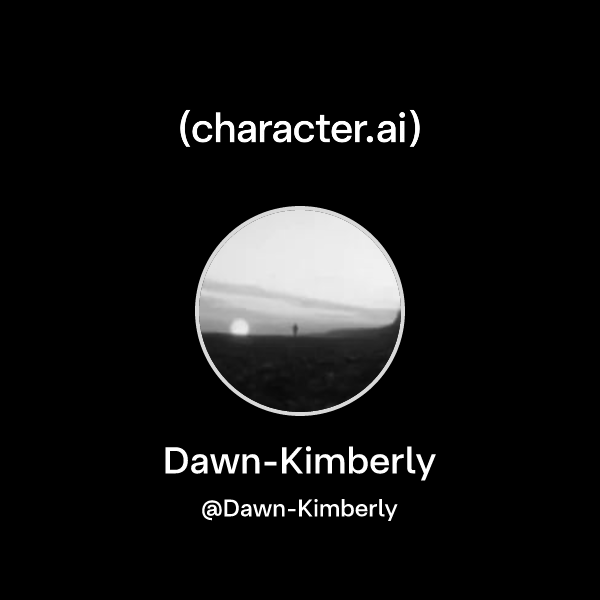 Dawn-Kimberly (@Dawn-Kimberly) | character.ai | Personalized AI for ...