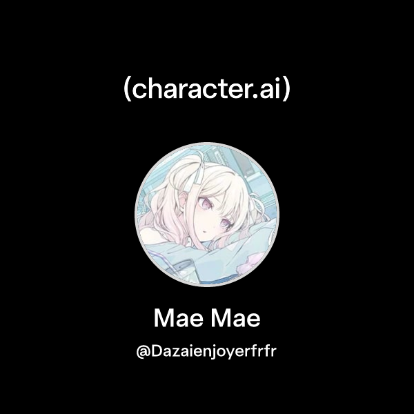 Mae Mae (@Dazaienjoyerfrfr) | character.ai | AI Chat, Reimagined–Your ...
