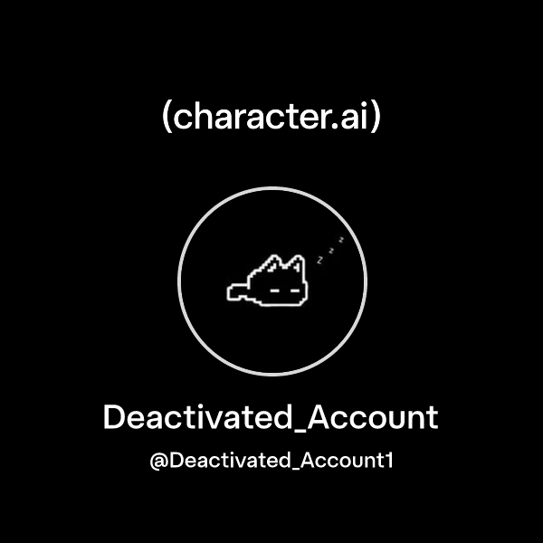 Deactivated_Account (@Deactivated_Account1) | character.ai | AI Chat ...