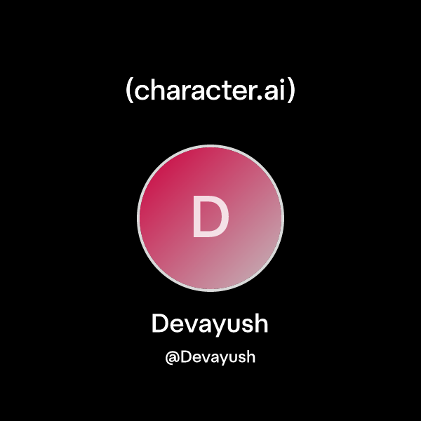 Devayush (@Devayush) | character.ai | Personalized AI for every moment of your day
