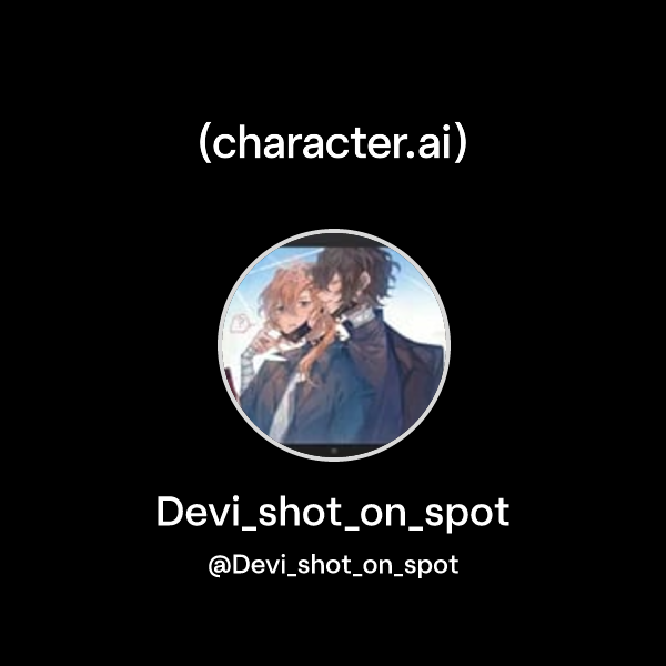 Devi_shot_on_spot (@Devi_shot_on_spot) | character.ai | Personalized AI ...
