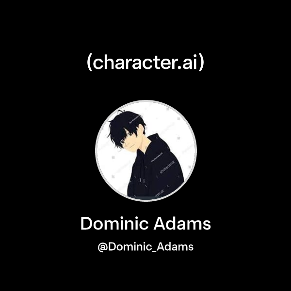 Dominic Adams (@Dominic_Adams) | character.ai | Personalized AI for ...