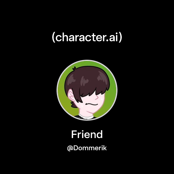 Friend (@Dommerik) | character.ai | AI Chat, Reimagined–Your Words ...