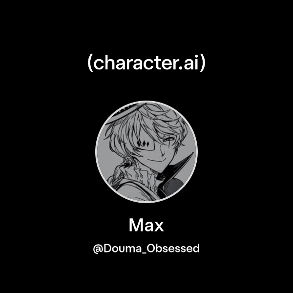 Max (@Douma_Obsessed) | character.ai | Personalized AI for every moment ...