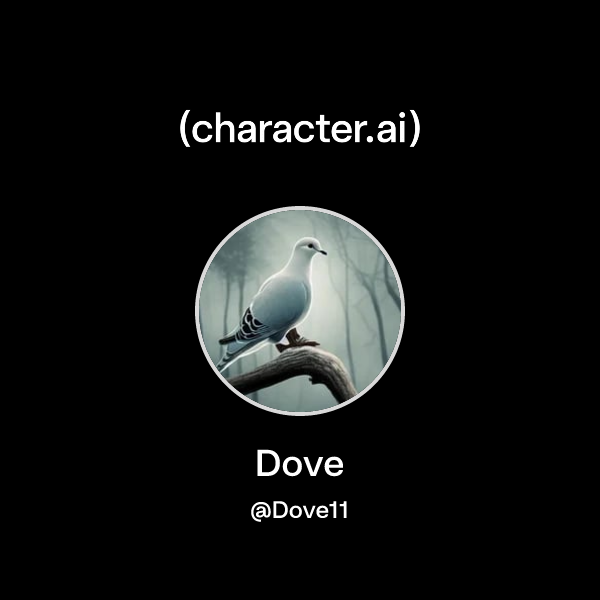 Dove (@Dove11) | character.ai | AI Chat, Reimagined–Your Words. Your World.