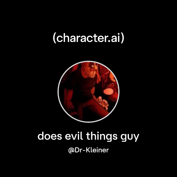 does evil things guy (@Dr-Kleiner) | character.ai | AI Chat, Reimagined ...