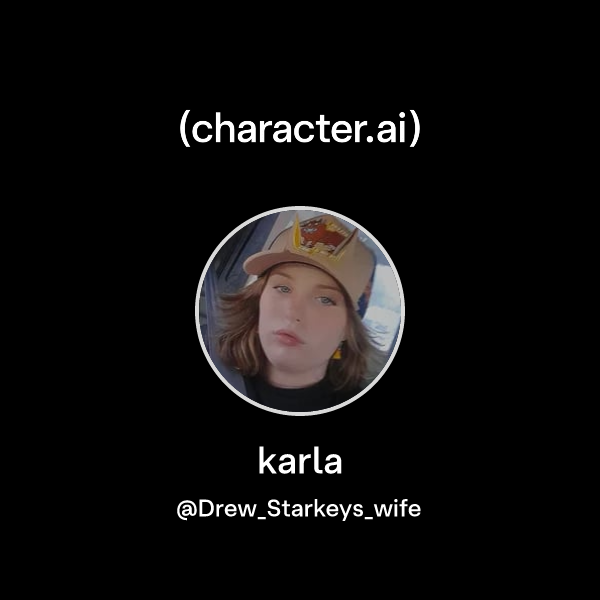karla (@Drew_Starkeys_wife) | character.ai | AI Chat, Reimagined–Your Words. Your World.