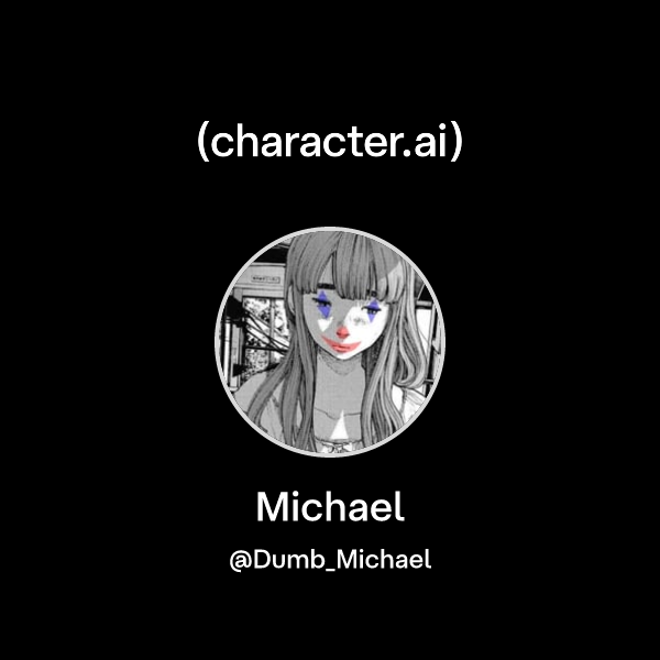Michael (@Dumb_Michael) | character.ai | AI Chat, Reimagined–Your Words. Your World.