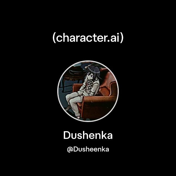 Dushenka (@Dusheenka) | character.ai | AI Chat, Reimagined–Your Words ...