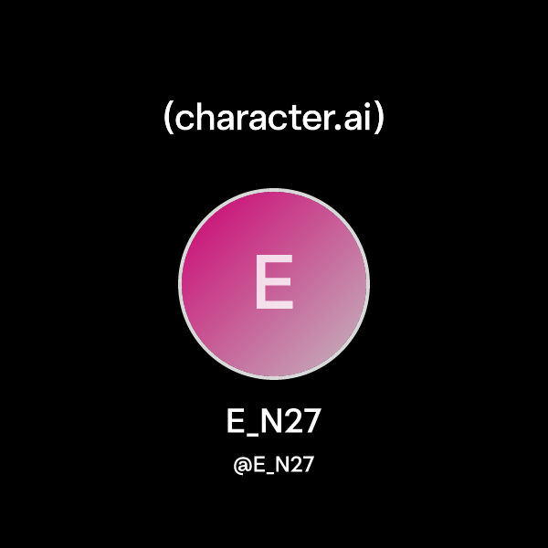 E_N27 (@E_N27) | character.ai | Personalized AI for every moment of your day