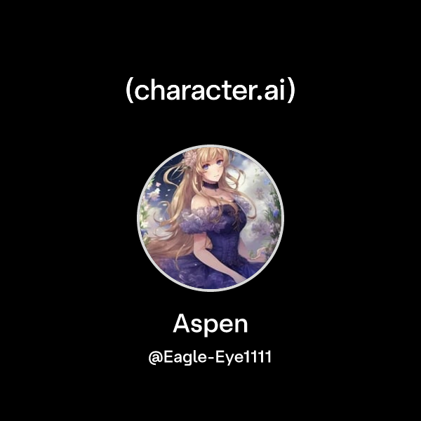 Aspen (@Eagle-Eye1111) | character.ai | AI Chat, Reimagined–Your Words. Your World.