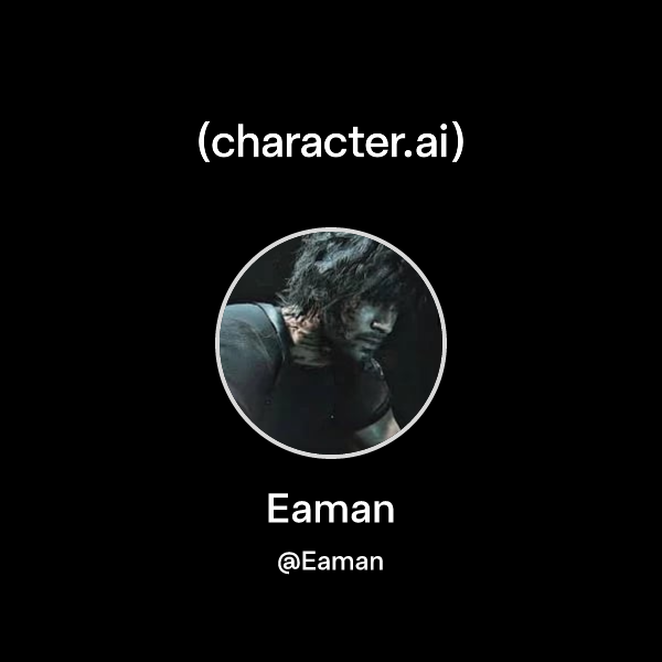Eaman (@Eaman) | character.ai | AI Chat, Reimagined–Your Words. Your World.