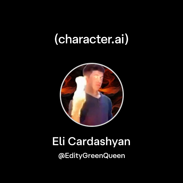 Eli Cardashyan (@EdityGreenQueen) | character.ai | AI Chat, Reimagined ...
