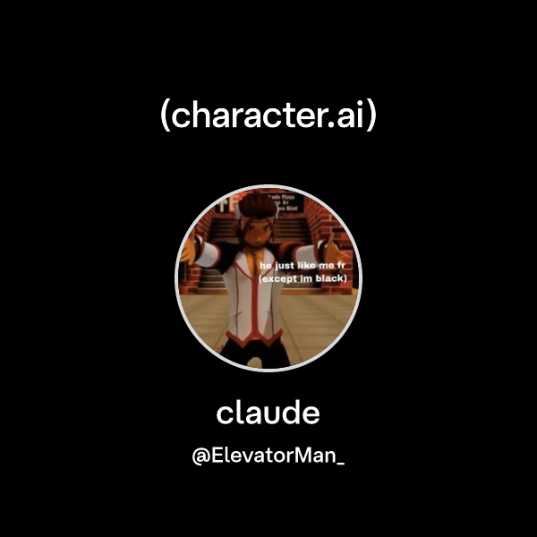 claude (@ElevatorMan_) | character.ai | AI Chat, Reimagined–Your Words. Your World.