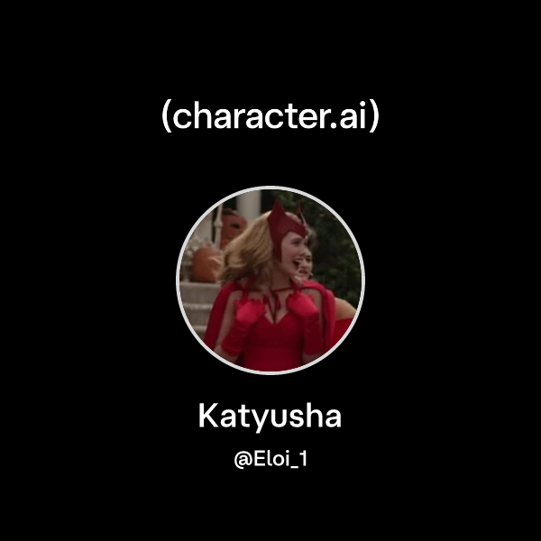 Katyusha (@Eloi_1) | character.ai | AI Chat, Reimagined–Your Words. Your World.