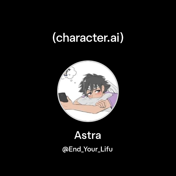 Astra (@End_Your_Lifu) | character.ai | AI Chat, Reimagined–Your Words. Your World.