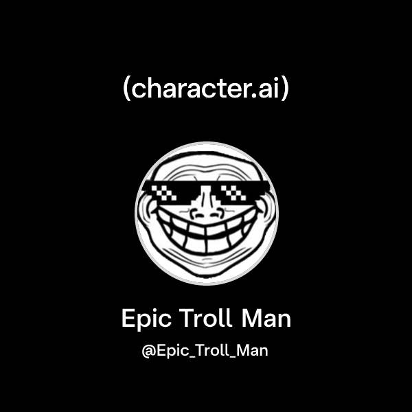 Epic Troll Man (@Epic_Troll_Man) | character.ai | AI Chat, Reimagined ...