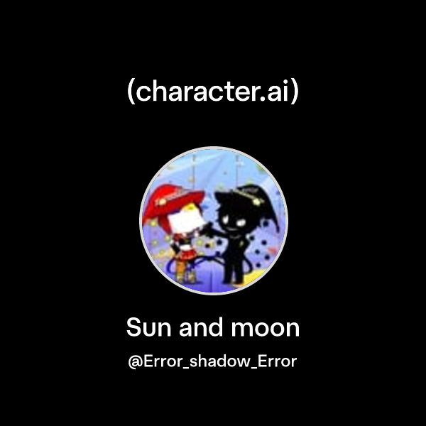 Sun and moon (@Error_shadow_Error) | character.ai | Personalized AI for ...