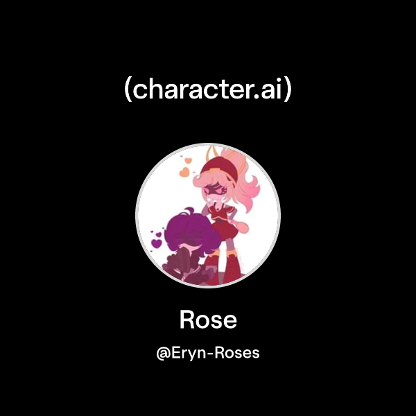 Rose (@Eryn-Roses) | character.ai | AI Chat, Reimagined–Your Words ...
