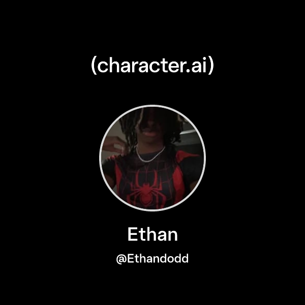 Ethan (@Ethandodd) | character.ai | Personalized AI for every moment of your day