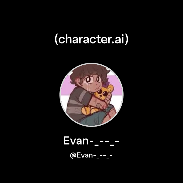 Evan-_--_- (@Evan-_--_-) | character.ai | AI Chat, Reimagined–Your ...