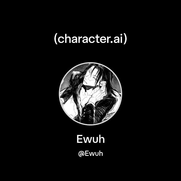 Ewuh (@Ewuh) | character.ai | Personalized AI for every moment of your day