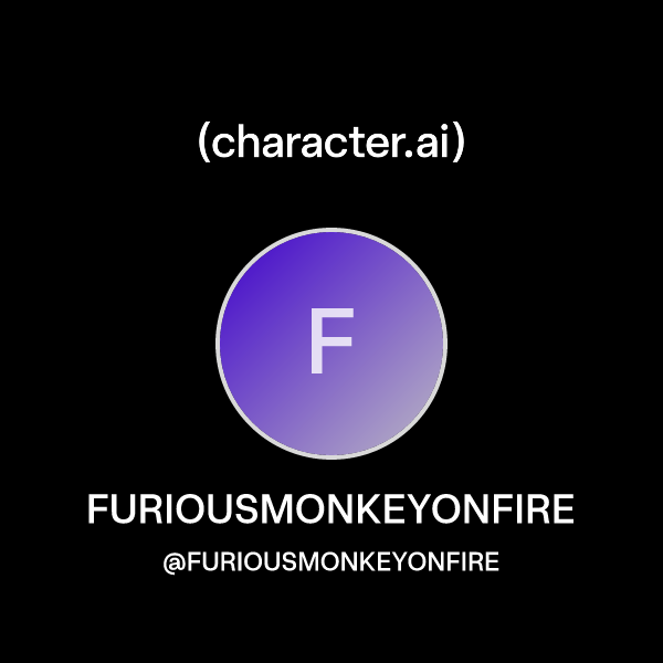 FURIOUSMONKEYONFIRE (@FURIOUSMONKEYONFIRE) | character.ai | AI Chat, Reimagined–Your Words. Your ...