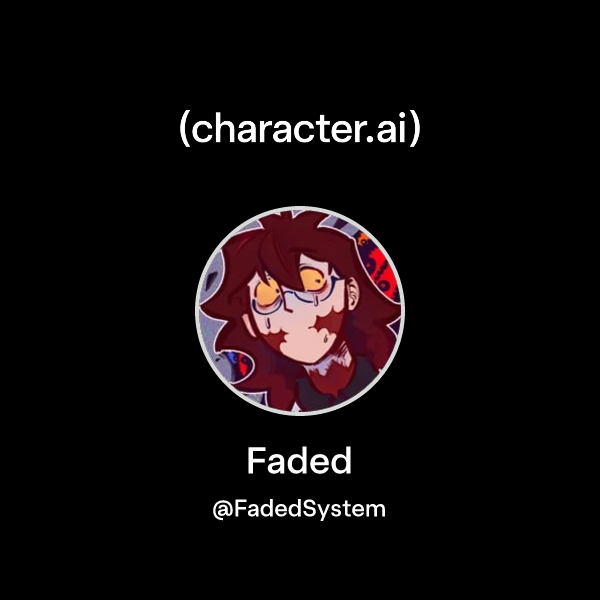 Faded (@FadedSystem) | character.ai | AI Chat, Reimagined–Your Words ...