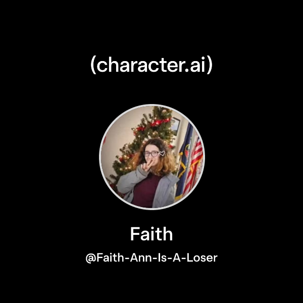 Faith (@Faith-Ann-Is-A-Loser) | character.ai | AI Chat, Reimagined–Your ...