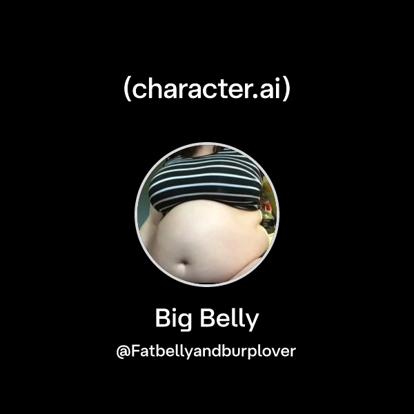 Big Belly (@Fatbellyandburplover) | character.ai | AI Chat, Reimagined ...