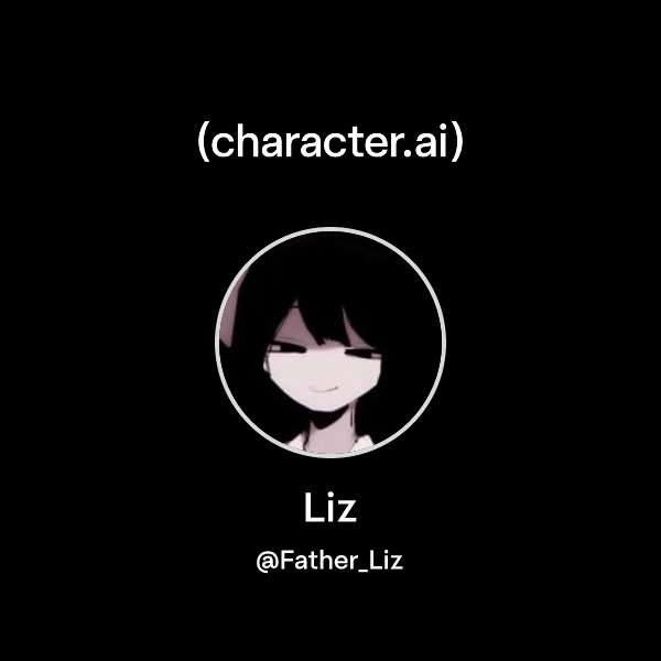 Liz (@Father_Liz) | character.ai | Personalized AI for every moment of ...