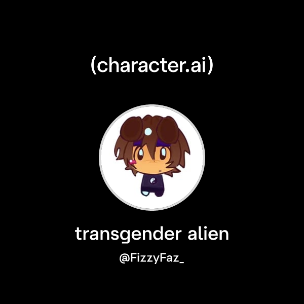 transgender alien (@FizzyFaz_) | character.ai | Personalized AI for ...