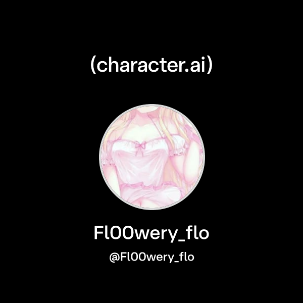 Fl00wery_flo (@Fl00wery_flo) | character.ai | AI Chat, Reimagined–Your ...