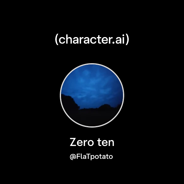 Zero ten (@FlaTpotato) | character.ai | Personalized AI for every ...