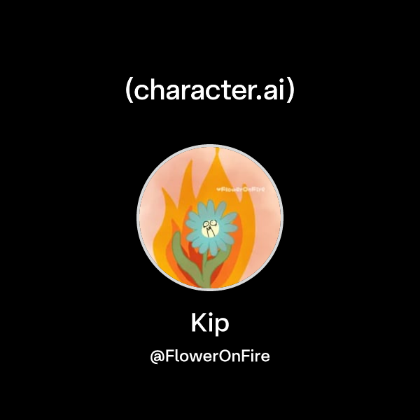 Kip (@FlowerOnFire) | character.ai | Personalized AI for every moment ...