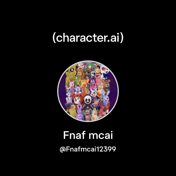 Fnaf mcai (@Fnafmcai12399) | character.ai | Personalized AI for every moment of your day