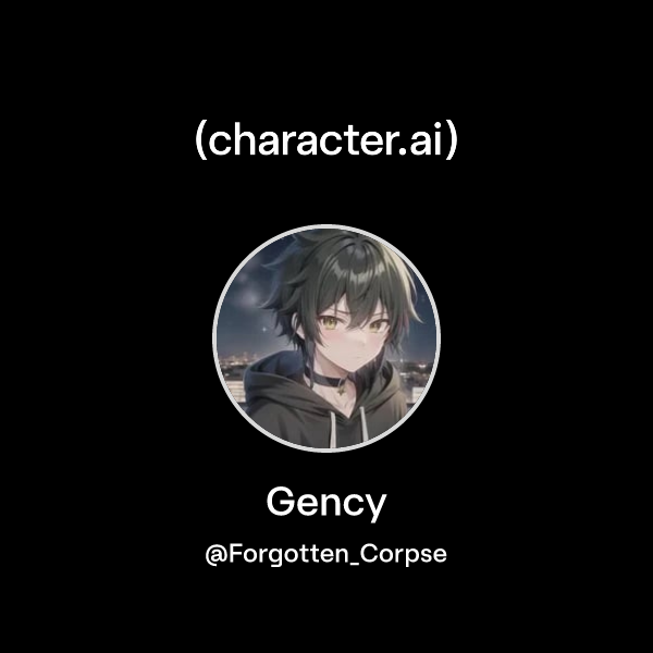Gency (@Forgotten_Corpse) | character.ai | Personalized AI for every ...